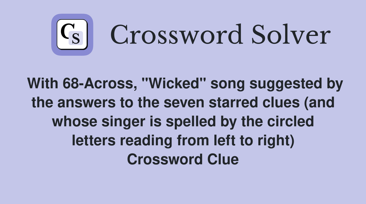 With 68-Across, "Wicked" song suggested by the answers to the seven ...